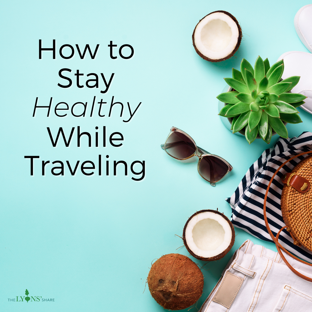 How to Stay Healthy While Traveling - The Lyons' Share Wellness